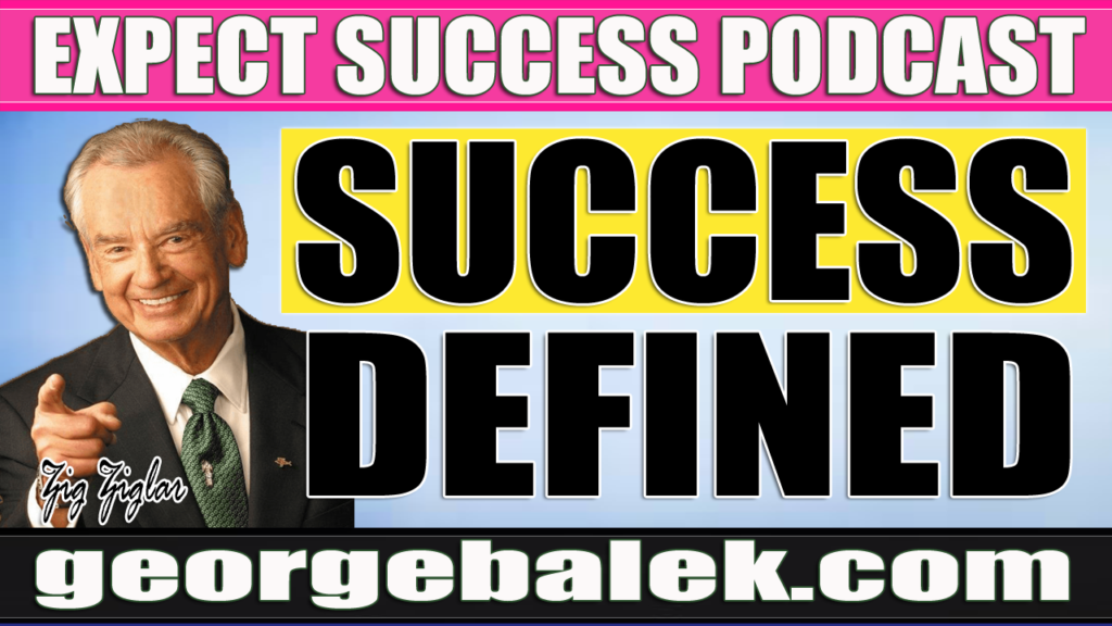 Zig Ziglar - How To Define SUCCESS! - georgebalek.com